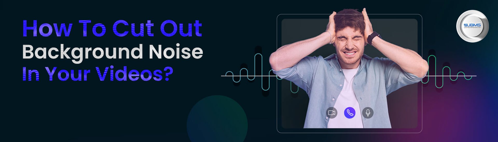 How To Cut Out Background Noise In Your Videos? – UBMS